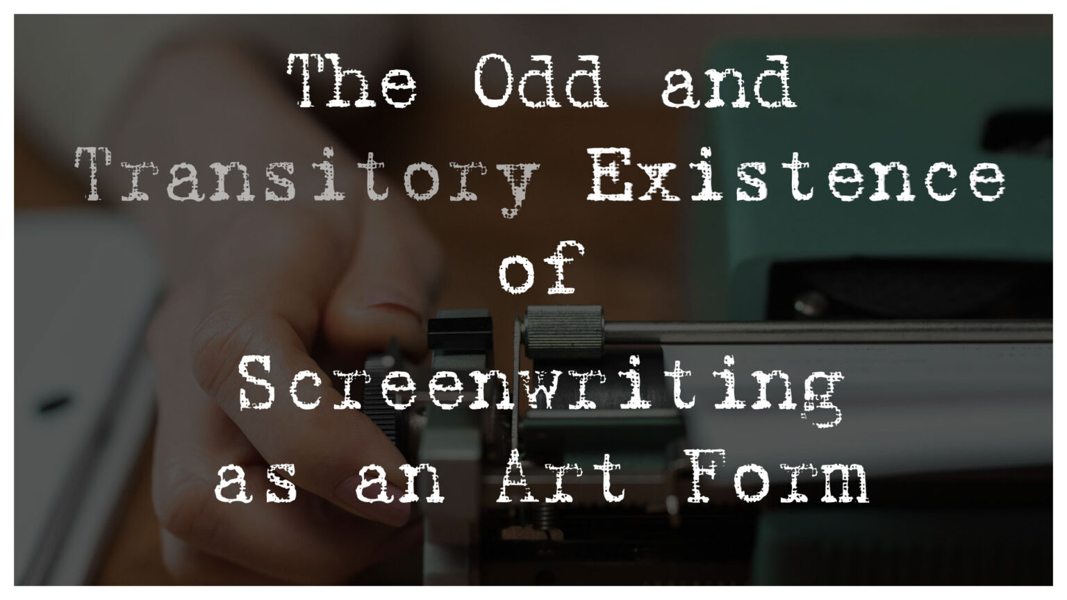 The Odd and Transitory Existence of Screenwriting as an Art Form ...